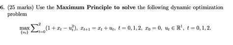 Solved 6 25 Marks Use The Maximum Principle To Solve The Chegg Com