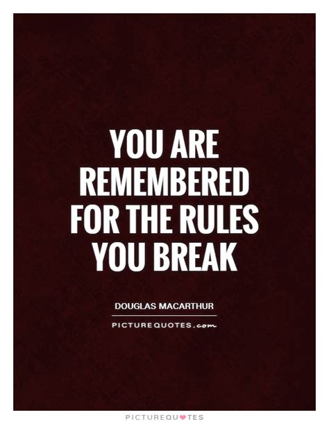 You Are Remembered For The Rules You Break Picture Quotes