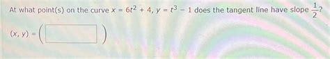 Solved At What Point S ﻿on The Curve X 6t2 4 Y T3 1 ﻿does