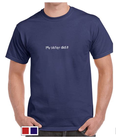 My Sister Did It T Shirt Talking Ts