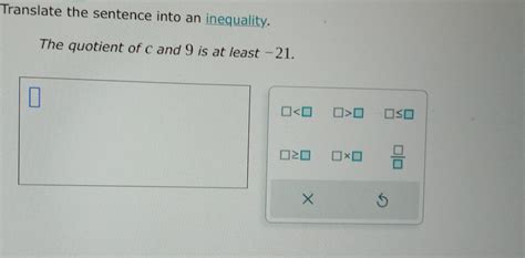 Translate The Sentence Into An Inequality The Quotient Of C And 9 Is At Least −21 [math]