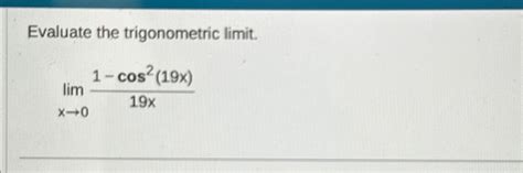 Solved Evaluate The Trigonometric Limit Limx→01 Cos2 19x 19x
