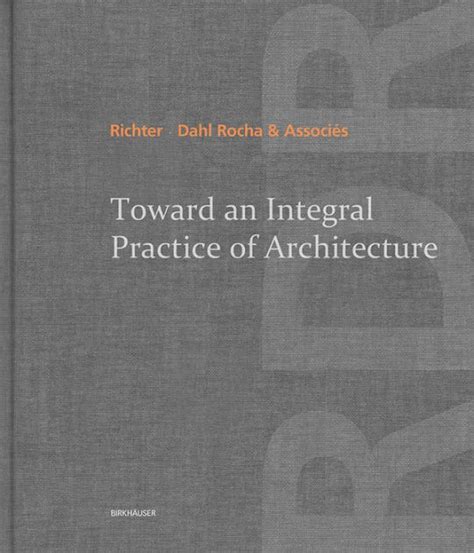 Toward An Integral Practice Of Architecture By Richter Dahl Rocha
