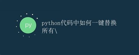 如何使用python一键替换所有反斜杠 极客笔记