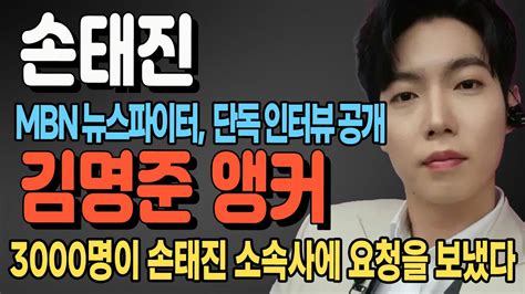 Mbn 뉴스파이터 손태진 단독 인터뷰 공개 김명준 앵커 3000명이 손태진 소속사에 요청을 보냈다고 폭로 손태진의 한 마디에 김명준 아나운서 눈물을 흘렸다