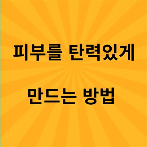 피부 탄력을 높이는 생활습관과 방법 나이 들어도 탄탄한 피부 유지하기