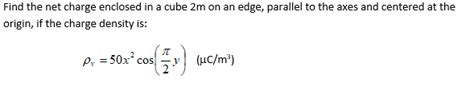 solved find the net charge enclosed in a cube 2m on an edge