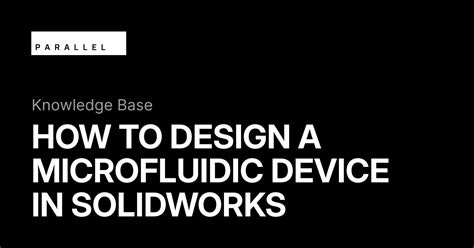 How To Design A Microfluidic Device In Solidworks Parallel Fluidics