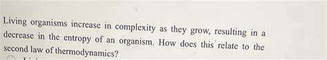 Solved Living Organisms Increase In Complexity As They Grow