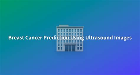 Breast Cancer Prediction Using Ultrasound Images A Hugging Face Space By Piyushmadhukar