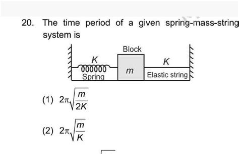Answered 20 The Time Period Of A Given Spring Mass String System Is 1