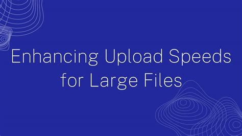 Best Practices For Managing Large File Uploads And Sharing
