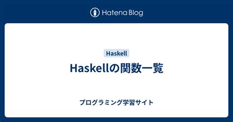 Haskellの関数一覧 プログラミング学習サイト