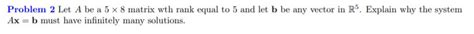 Solved Problem 2 Let A Be A 5 X 8 Matrix Wth Rank Equal To 5
