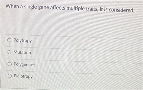 Solved When A Single Gene Affects Multiple Traits It Is