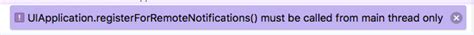 Ios Uiapplicationregisterforremotenotifications Must Be Called From Main Thread Only