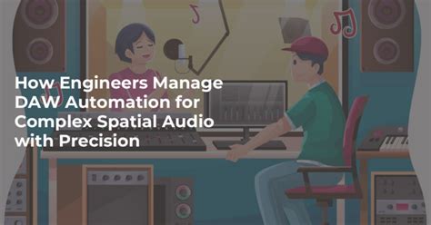 How Engineers Manage Daw Automation For Complex Spatial Audio With