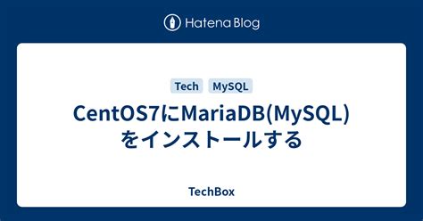 centos7にmariadb mysql をインストールする techbox