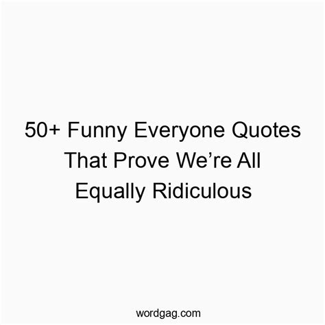 50 Funny Everyone Quotes That Prove Were All Equally Ridiculous