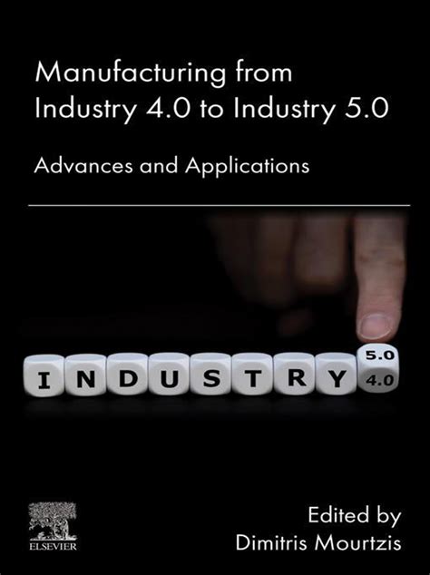 Manufacturing From Industry 4 0 To Industry 5 0 Advances And Applications 1st Edition