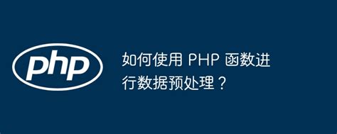 如何使用 PHP 函数进行数据预处理 叮当号