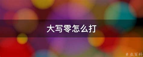 大写零怎么打 业百科