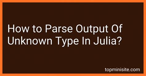 how to parse output of unknown type in julia in 2024