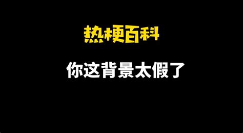你这背景太假了是什么时候的梗（你这背景太假了梗出处及解释） 搞机pro网