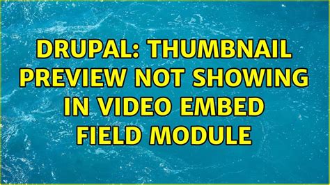 Drupal Thumbnail Preview Not Showing In Video Embed Field Module Youtube