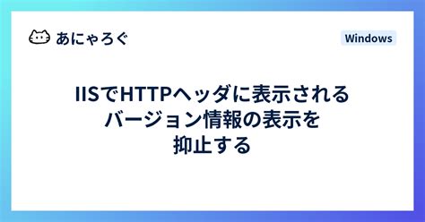 Iisでヘッダに表示されるバージョン情報の表示を抑止する あにゃろぐ