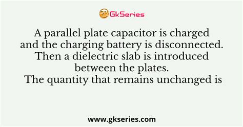 A Parallel Plate Capacitor Is Charged And The Charging Battery Is Disconnected Then A