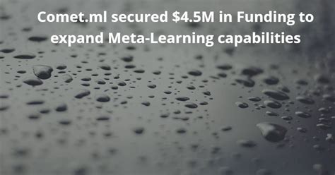 comet ml secured 4 5m in funding to expand meta learning capabilities