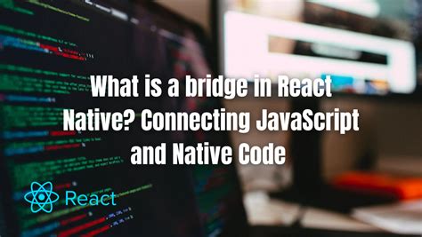 App Development Agency Birmingham What Is A Bridge In React Native Connecting Javascript And