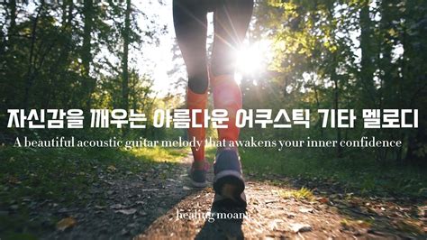 내면의 자신감을 깨우는 아름다운 어쿠스틱 기타 멜로디 ㅣ자신감회복ㅣ힐링음악ㅣ에너지정화ㅣ긍정에너지ㅣ마음챙김ㅣ명상음악ㅣ휴식ㅣ