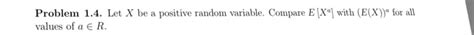 Solved Problem 1 4 Let X Be A Positive Random Variable Chegg Com