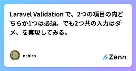 Laravel Validation で、2つの項目の内どちらか1つは必須。でも2つ共の入力はダメ、を実現してみる。