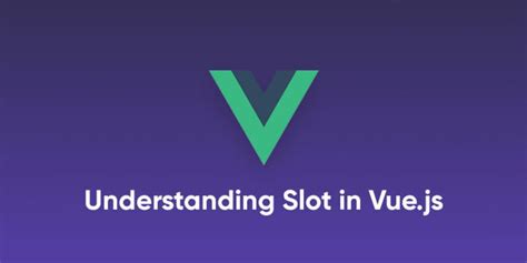 Understanding Slot In Vuejs Dev Community