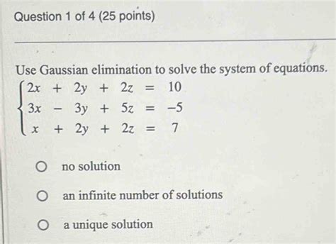 Solved Question 1 Of 4 25 Points Use Gaussian Elimination To