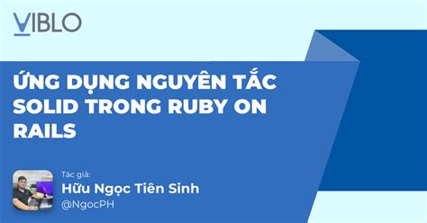Ứng Dụng Nguyên Tắc Solid Trong Ruby On Rails Viblo
