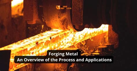 Forging Metal An Overview Of The Process And Applications