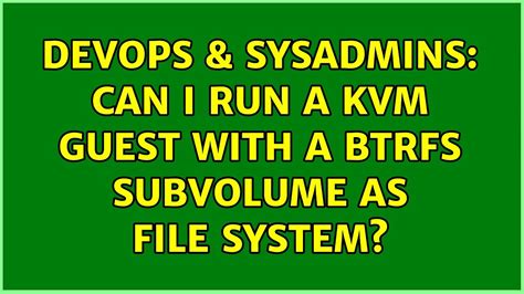 Devops And Sysadmins Can I Run A Kvm Guest With A Btrfs Subvolume As File System 2 Solutions