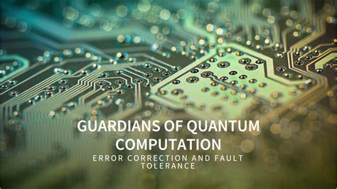 The Guardians Of Quantum Computation Quantum Error Correction And Fault Tolerance
