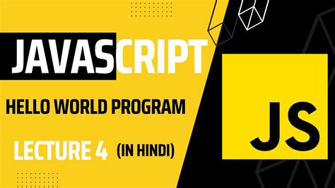 Lecture 4 Hello World Program In Javascript Javascript Tutorial For Beginners Youtube
