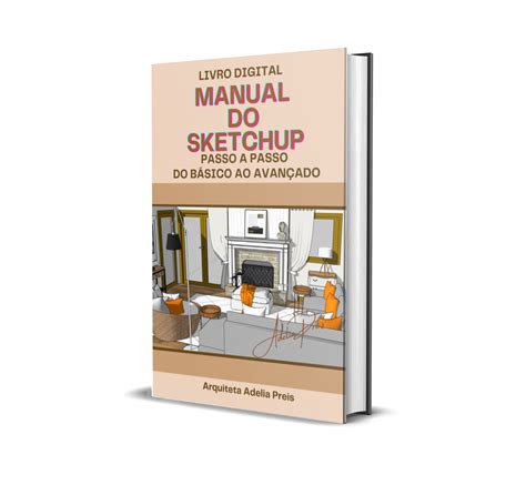 Manual Do Sketchup Passo A Passo Do BÁsico Ao AvanÇado Adelia Pre