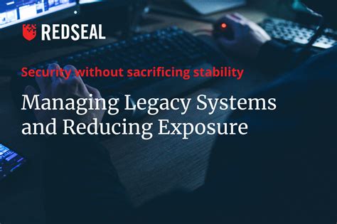 Managing Legacy Systems And Reducing Exposure Redseal