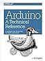 Arduino A Technical Reference A Handbook For Technicians Engineers And Makers Hughes J M