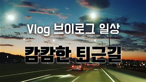 브이로그 일상 캄캄한 퇴근길 Youtube