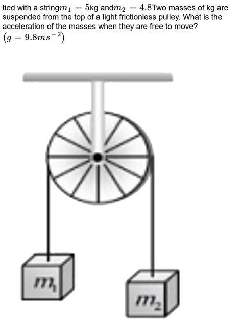 two masses m1 5kg and m2 4 8kg tied to a string are hanging ov