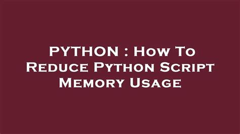 Python How To Reduce Python Script Memory Usage Youtube
