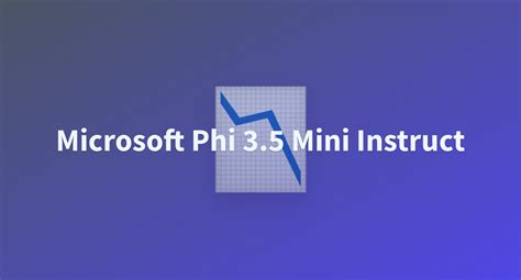 Microsoft Phi 3 5 Mini Instruct A Hugging Face Space By Andreacardelli